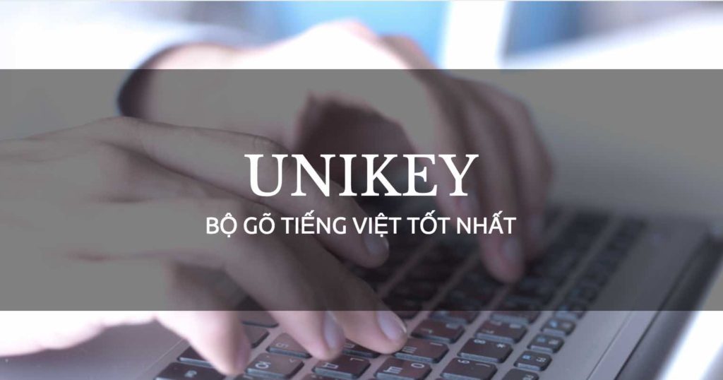 Tải Unikey: phần mềm gõ tiếng Việt chính chủ mới nhất 2021
